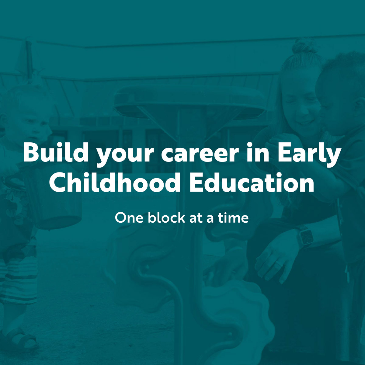 Build your career in Early Childhood Education. One block at a time.
